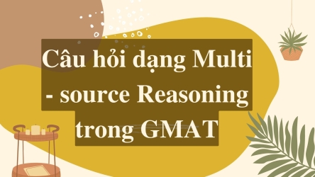 Câu hỏi dạng Multi - source Reasoning trong GMAT